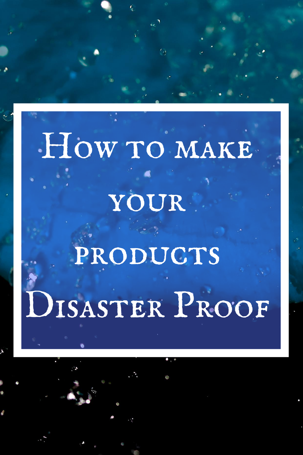 How to Make your Products Disaster Proof